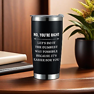 Xildew No You're Right Let's Do It the Way Possible Because It's Easier for You Gag Gift for Her Him Coworker Friend Boss Office Humor Christmas Gift Sarcasm Funny Stainless Steel Tumbler 20 oz Black