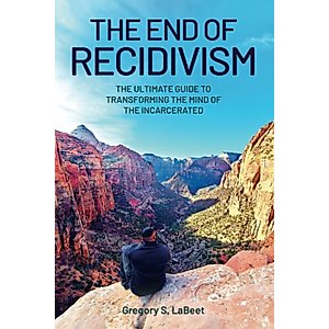 The End of Recidivism: The Ultimate Guide to Transforming the Mind of the Incarcerated