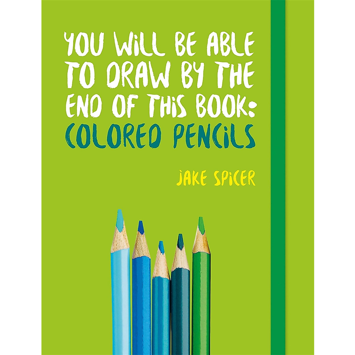 You Will Be Able to Draw by the End of this Book: Colored Pencils