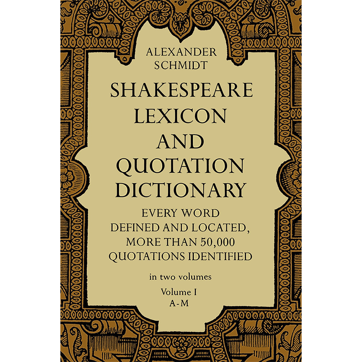 Shakespeare Lexicon and Quotation Dictionary: A Complete Dictionary of All the English Words, Phrases, and Constructions in the Works of the Poet (Volume 1 A-M