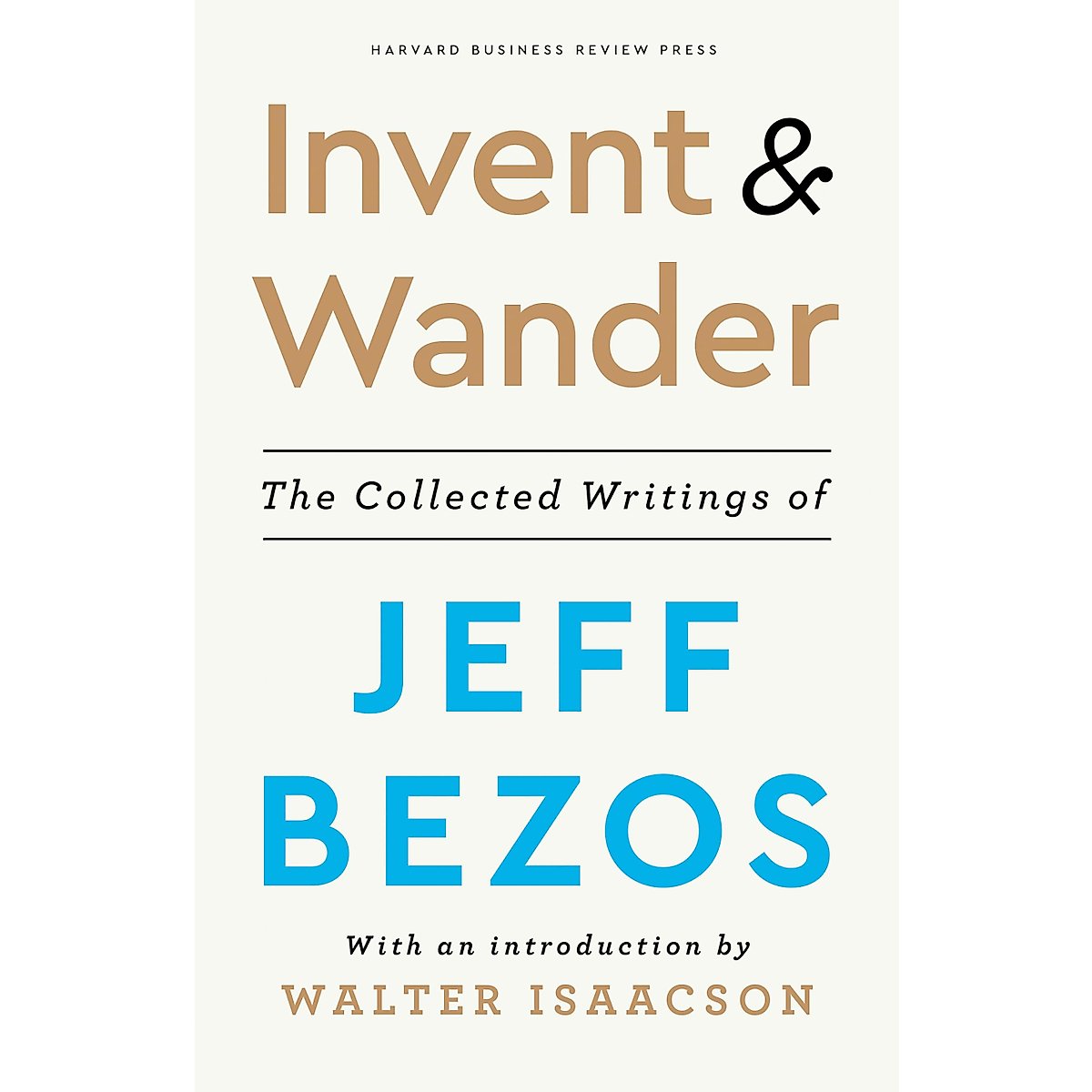 Invent and Wander: The Collected Writings of Jeff Bezos, With an Introduction by Walter Isaacson