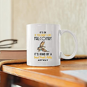 Gift for Bird Lovers Saying Humor Sarcasm Its Okay if Don t Like Falconry Smart People Hobby 11oz 15oz White Coffee Mug