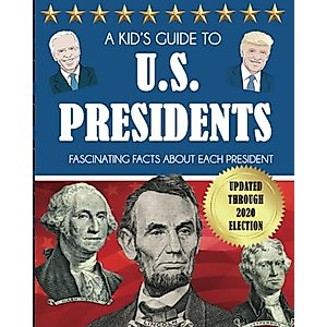 A Kid's Guide to U.S. Presidents: Fascinating Facts About Each President, Updated Through 2020 Election