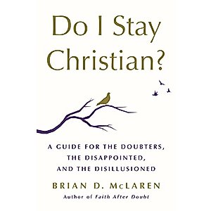 Do I Stay Christian?: A Guide for the Doubters, the Disappointed, and the Disillusioned