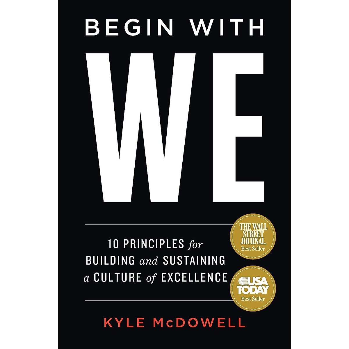 Begin With WE: 10 Principles for Building and Sustaining a Culture of Excellence