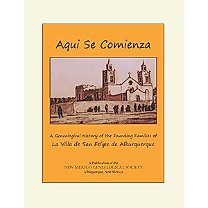 Aqui Se Comienza: Genealogical History of the Founding Families of Albuquerque, New Mexico