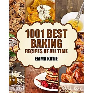 Baking: 1001 Best Baking Recipes of All Time (Baking Cookbooks, Baking Recipes, Baking Books, Baking Bible, Baking Basics, Desserts, Bread, Cakes, Chocolate, Cookies, Muffin, Pastry and More)