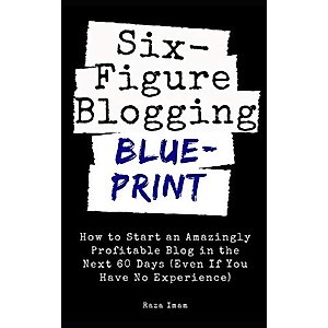 Six Figure Blogging Blueprint: How to Start an Amazingly Profitable Blog in the Next 60 Days (Even If You Have No Experience) (Digital Marketing Mastery)