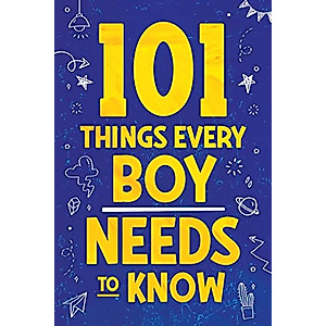101 Things Every Boy Needs To Know: Important Life Advice for Teenage Boys!