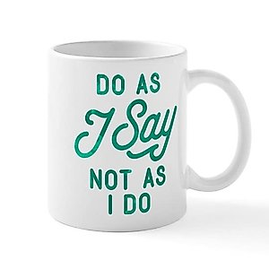 CafePress Do As I Say Not As I Do Mug Ceramic Coffee Mug, Tea Cup 11 oz