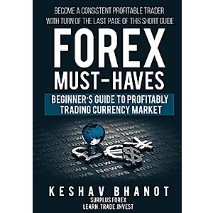 FOREX MUST-HAVES Beginner’s Guide to Profitably Trading Currency Market: Become a consistent profitable trader with turn of the last page of this short guide