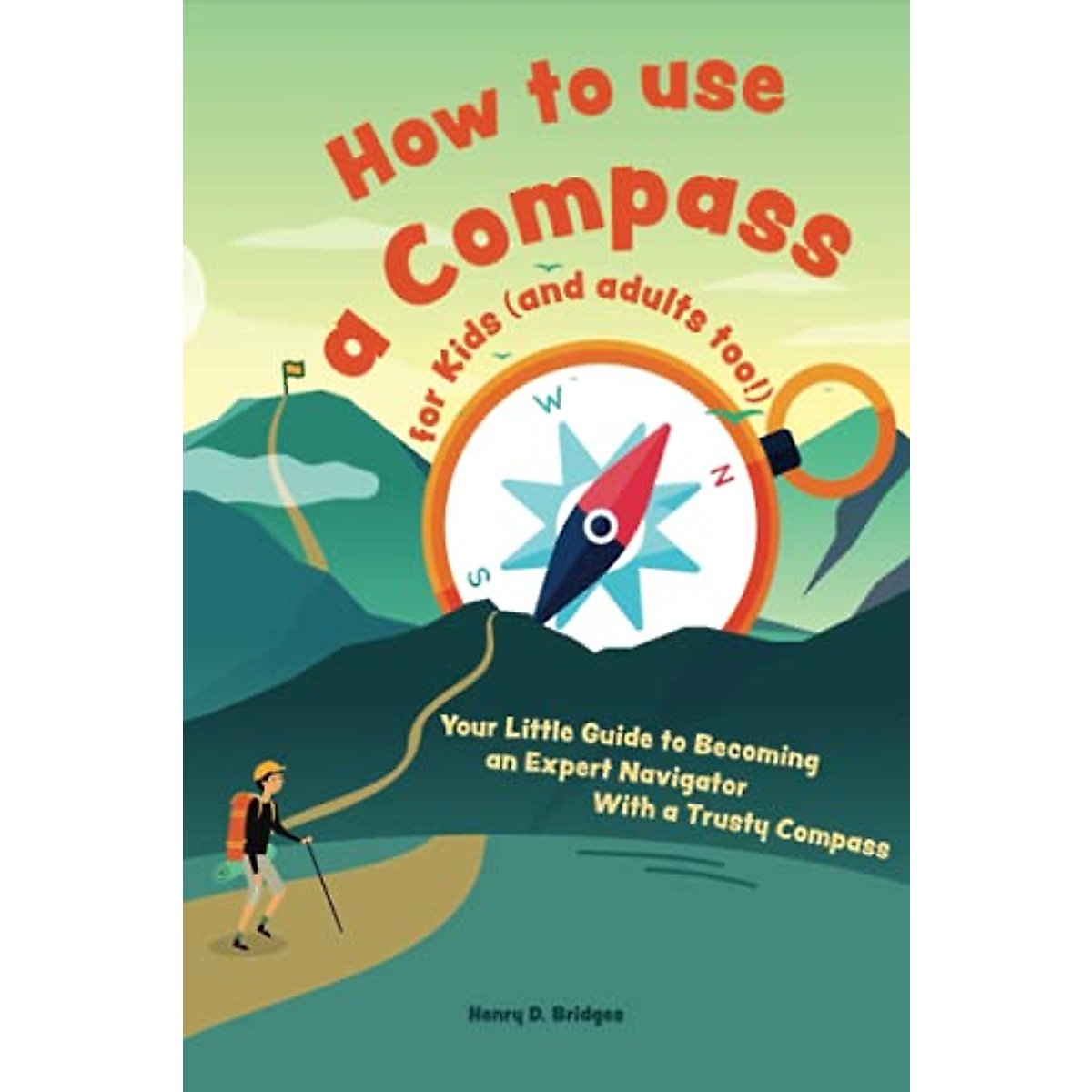 How to use a compass for kids (and adults too!): Your Little Guide to Becoming an Expert Navigator With a Trusty Compass