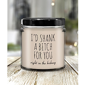 Cute But Rude Friendship Gifts for Friends BFF I'd Shank a Bitch for You Right in The Kidney 9 oz Vanilla Scented Soy Wax Candle