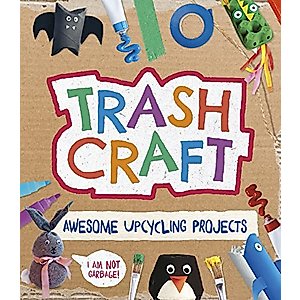 Trash Craft: Upcycling Craft Projects for Toilet Rolls, Cereal Boxes, Egg Cartons and More