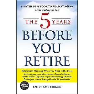 The 5 Years Before You Retire, Updated Edition: Retirement Planning When You Need It the Most
