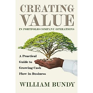 Creating Value in Portfolio Company Operations: A Practical Guide to Grow Cash Flow in Business
