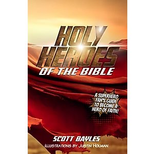 Holy Heroes of the Bible: A Superhero Fan's Guide to Become a Hero of Faith!