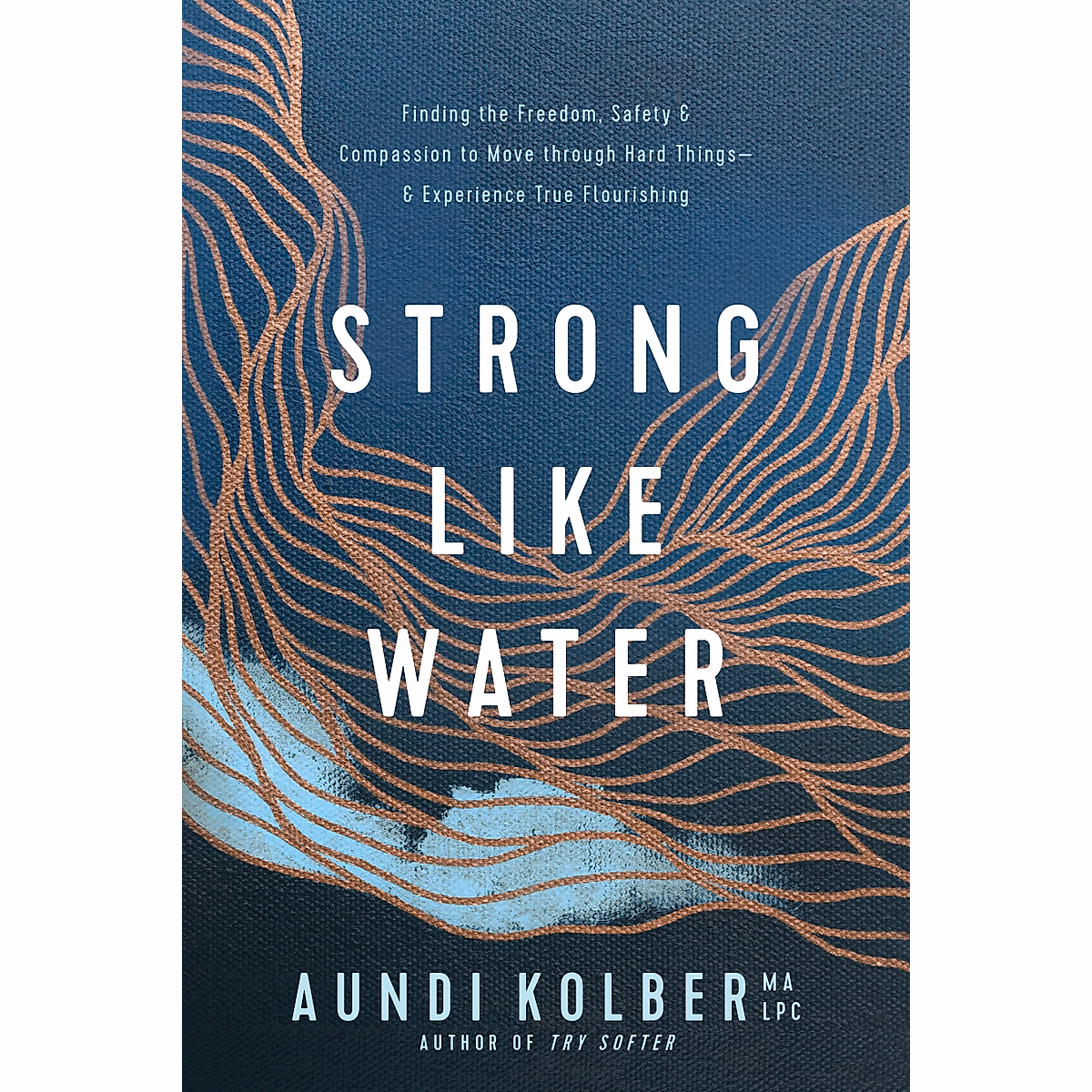 Strong like Water: Finding the Freedom, Safety, and Compassion to Move through Hard Things--and Experience True Flourishing