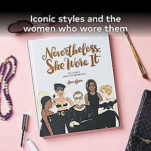 Nevertheless, She Wore It: 50 Iconic Fashion Moments (Ann Shen Legendary Ladies Collection)