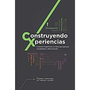 Construyendo Xperiencias: Customer Experience, la clave para generar rentabilidad y diferenciación (Spanish Edition)