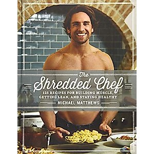 The Shredded Chef: 125 Recipes for Building Muscle, Getting Lean, and Staying Healthy (Third Edition)