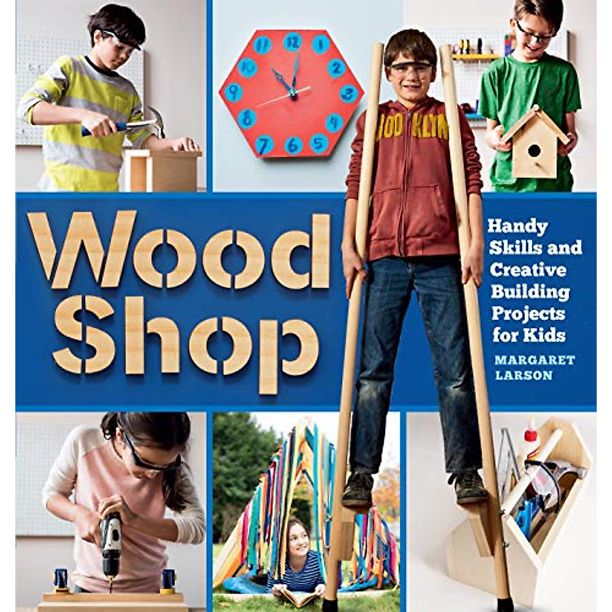 Wood Shop: Handy Skills and Creative Building Projects for Kids