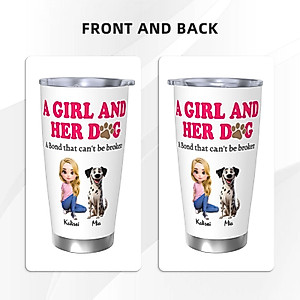 Custom A Girl & Her Dogs Has Unbreakable Bond Tumbler Dogs Name Mug Personalized 20 Oz Dog Mom Coffee Tumbler Gift For Dog Mom Pet Owner, Pet Lover on Birthday Mother's Day (A-2)