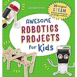 Awesome Robotics Projects for Kids: 20 Original STEAM Robots and Circuits to Design and Build (Awesome STEAM Activities for Kids)