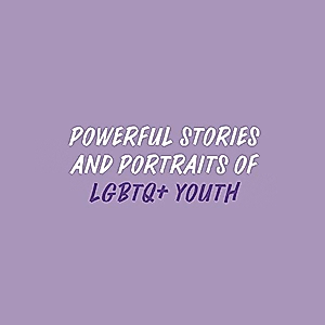 Young Queer America: Real Stories and Faces of LGBTQ+ Youth
