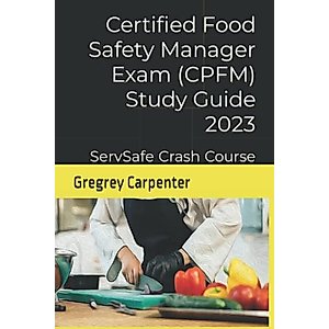 Certified Food Safety Manager Exam (CPFM) Study Guide 2023: ServSafe & CPFM 8th Edition Crash Course