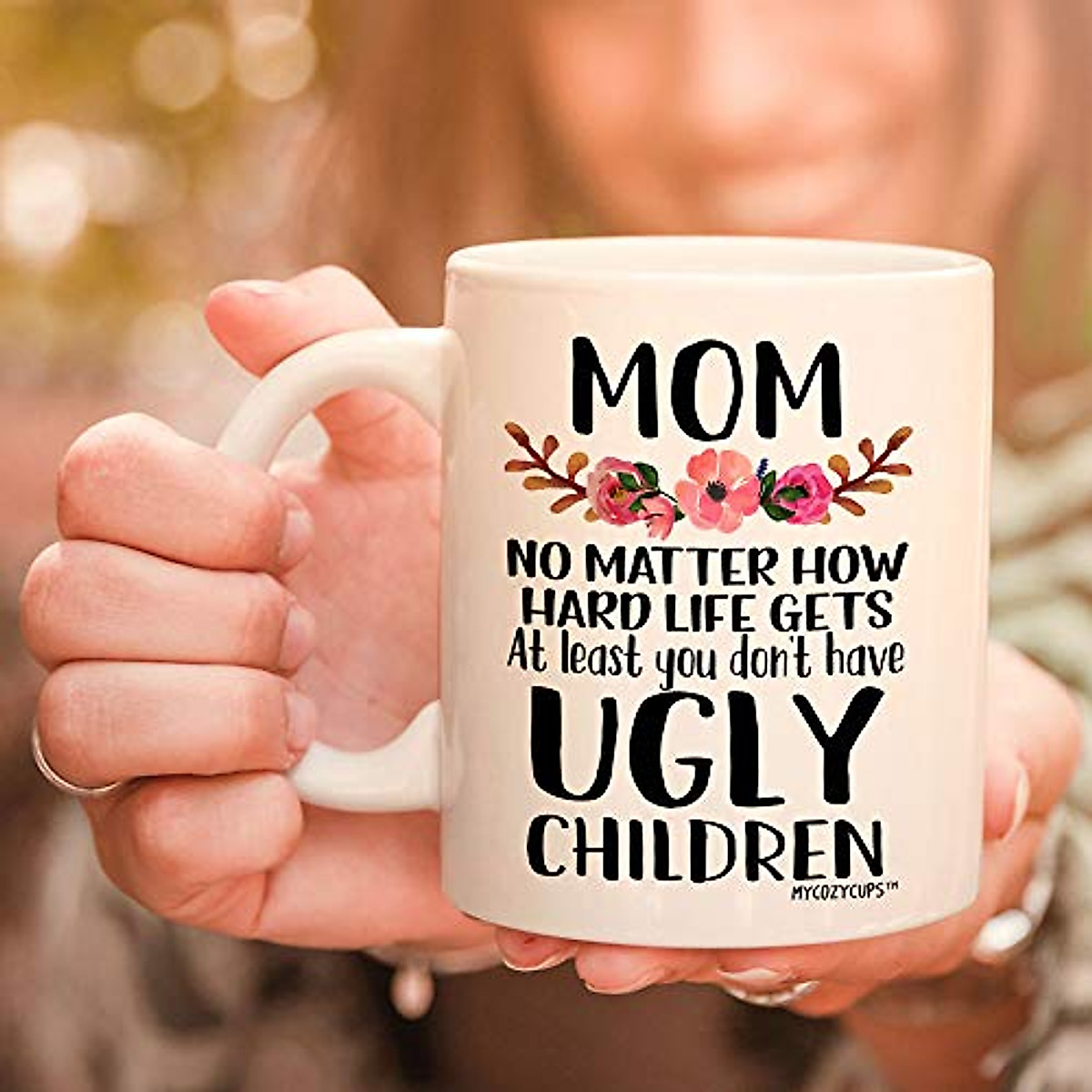 Mom, At Least You Don't Have Ugly Children Coffee Mug - 11oz Cup for Mother's Day, Birthday, Christmas, Anniversary, Valentine's Day, for Mother, Mommy from Daughter, Son