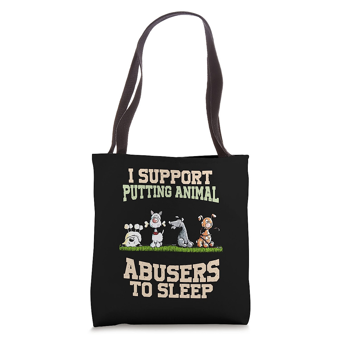 I support putting animal abusers to sleep Tote Bag