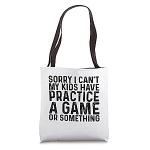 Sorry I Can't My Kids Have Practice A Game Or Something . Tote Bag