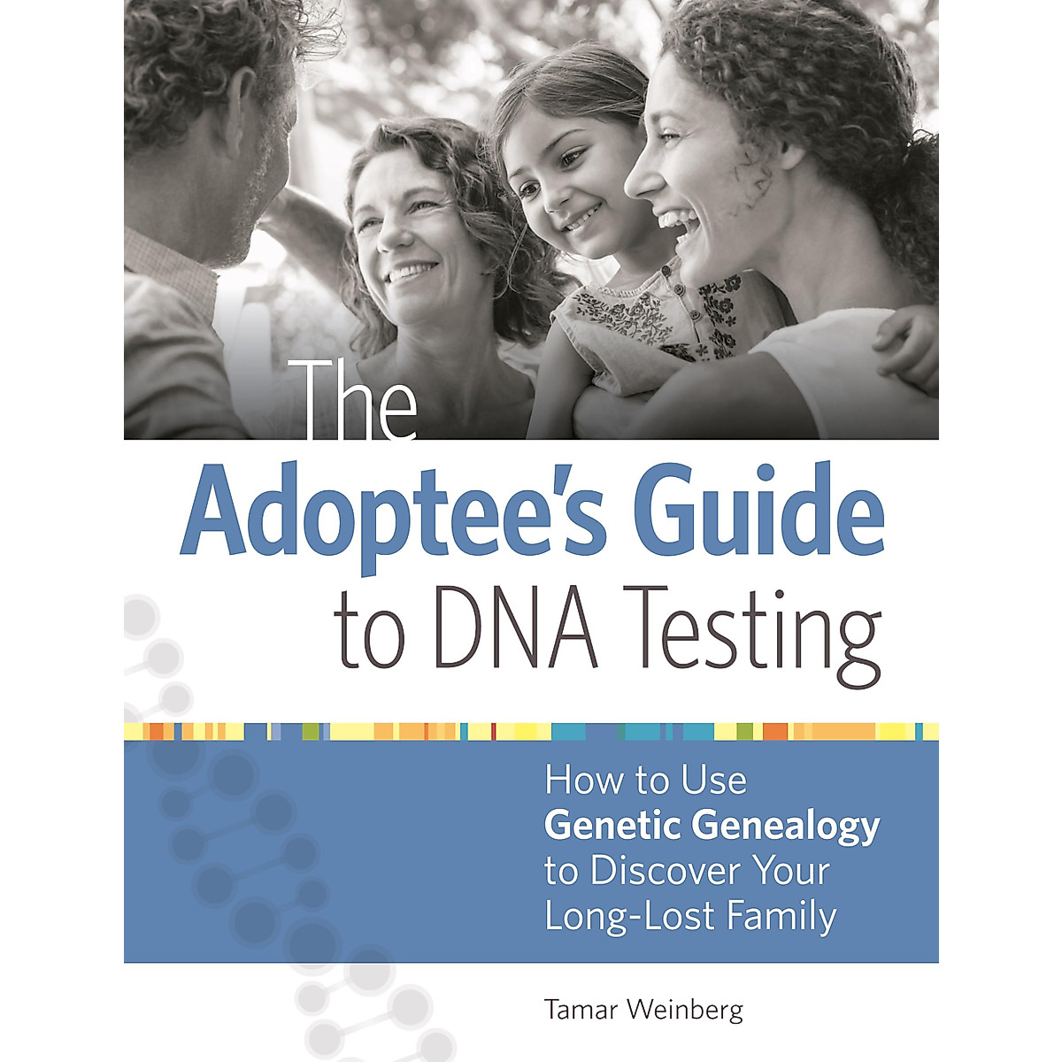 The Adoptee's Guide to DNA Testing: How to Use Genetic Genealogy to Discover Your Long-Lost Family