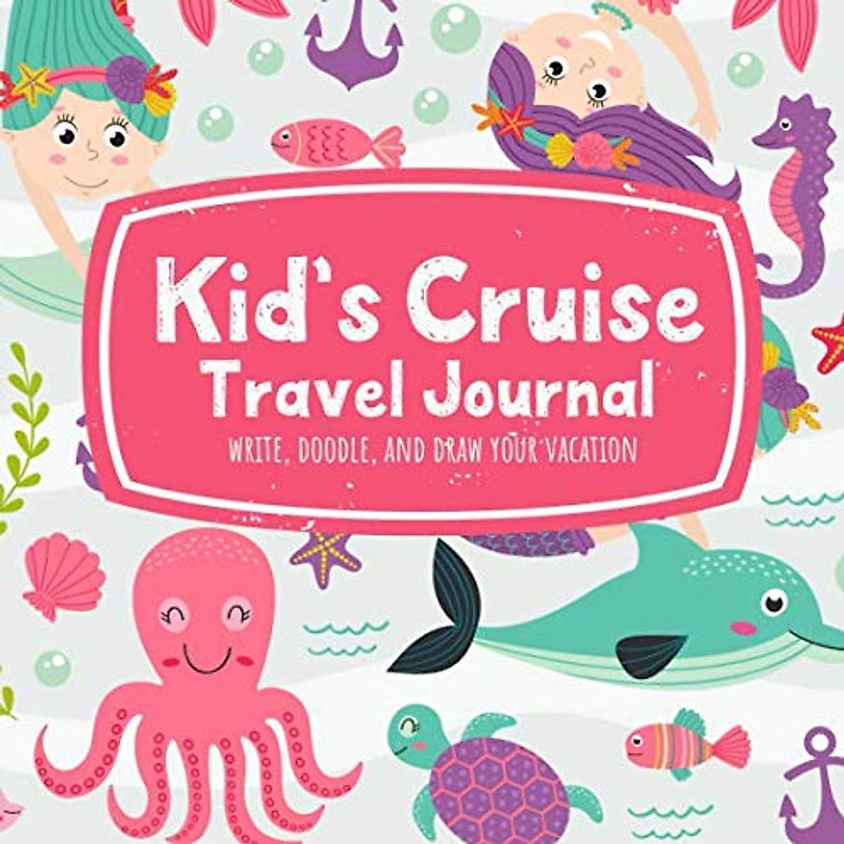 Kid’s Cruise Travel Journal Write, Doodle, and Draw Your Vacation: An Adorable Mermaids and Dolphin Notebook for Little Girls to Record Trip Activities