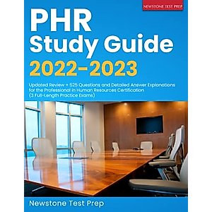 PHR Study Guide 2022-2023: Updated Review + 525 Questions and Detailed Answer Explanations for the Professional in Human Resources Certification (3 Full-Length Practice Exams)