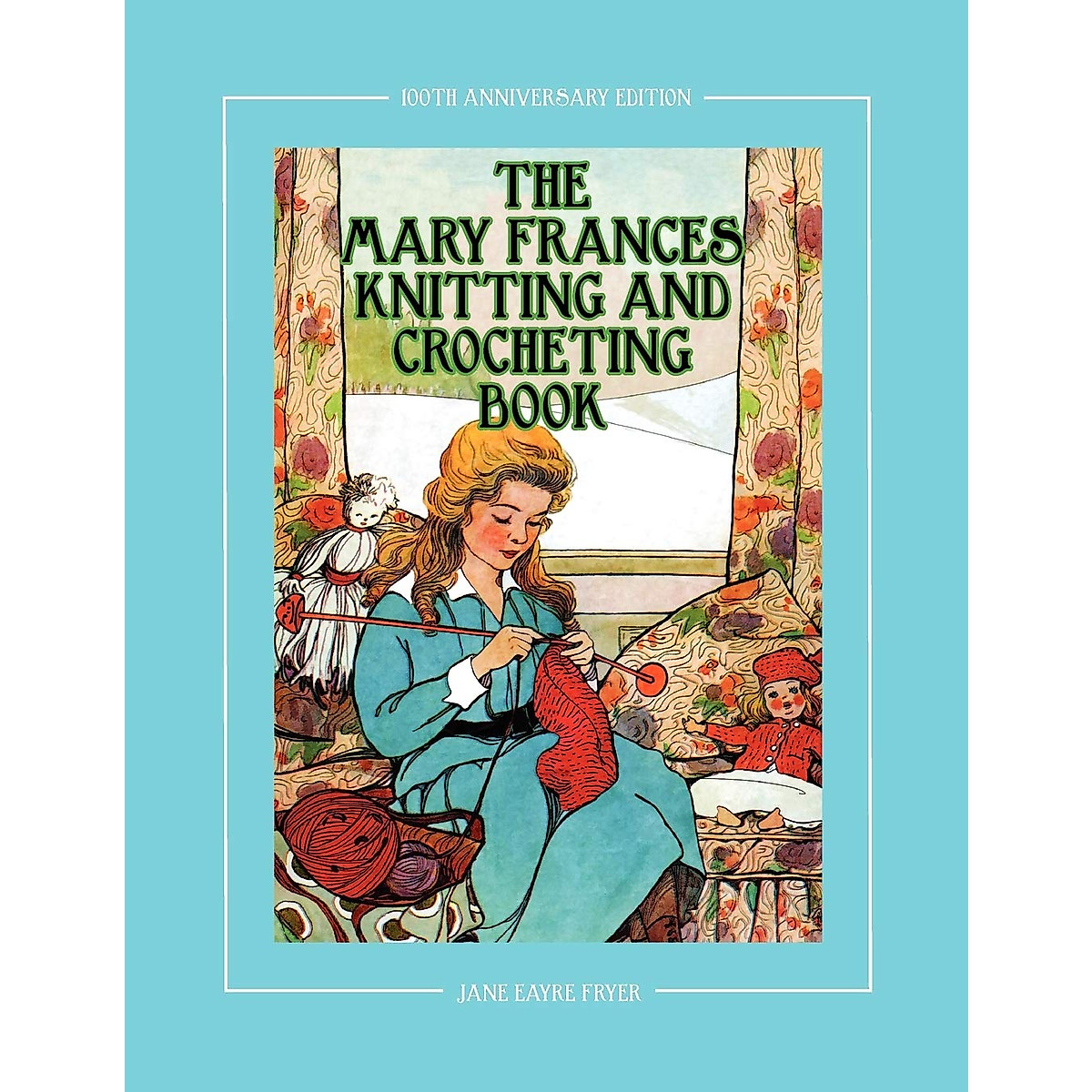The Mary Frances Knitting and Crocheting Book 100th Anniversary Edition: A Children’s Story-Instruction Book with Doll Clothes Patterns for American ... 18-inch Dolls (Complete Mary Frances Books)