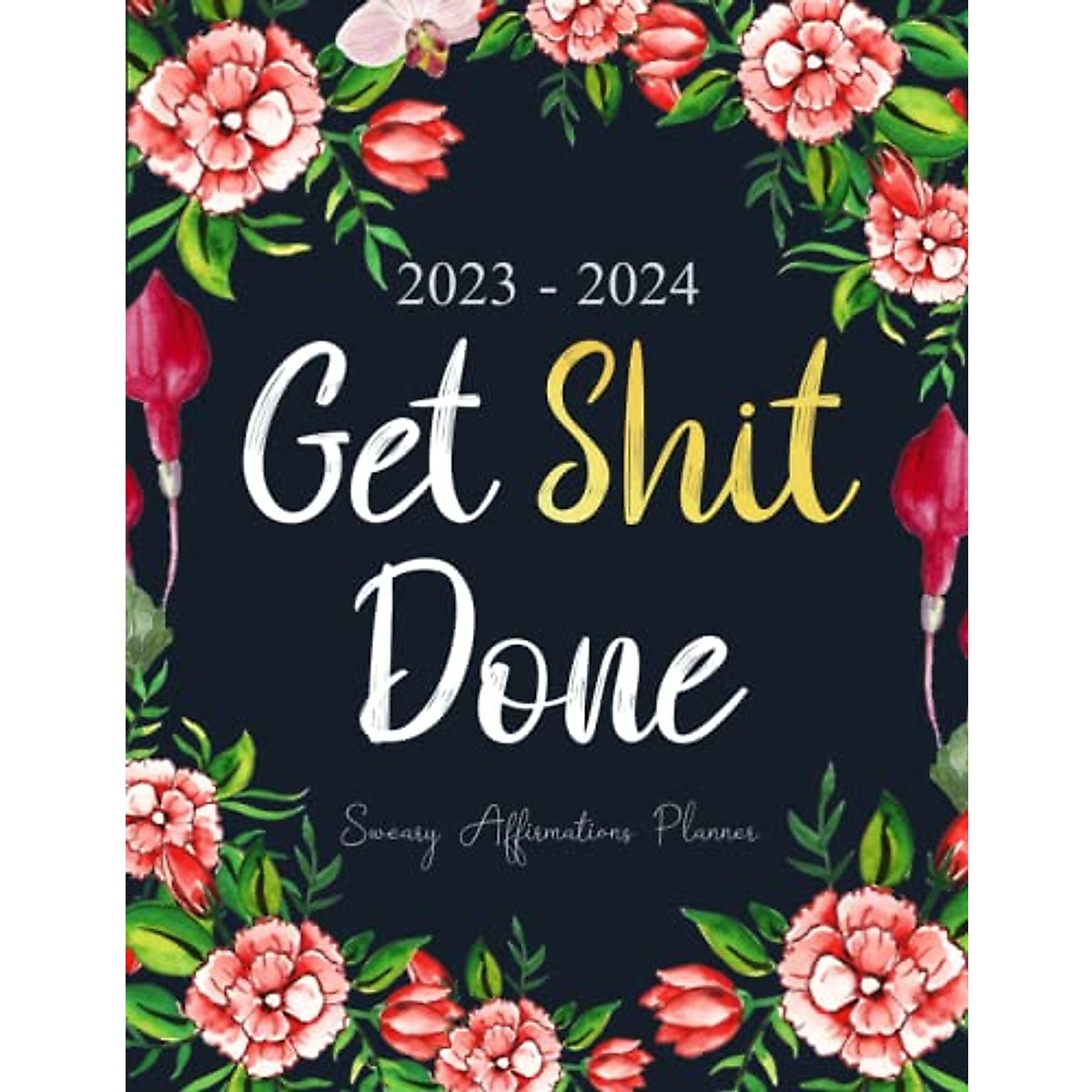 Get Shit Done Sweary Affirmations Planner 2023-2024: 2 Year (24 Month) Monthly Organizer Large 8.5 x 11 with Funny Cuss Word, Inspirational and ... To Do Lists, Habit Tracker, Important Dates