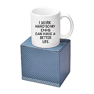 Dog Mom Gifts, Funny Dog Mom Mug, I Work Hard So My Dog Can Have a Better Life, Best Dog Dad Gifts for Dog Lovers, Birthday Christmas Gifts for Women Men Friend, 11 OZ