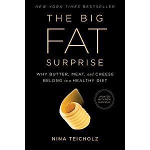 The Big Fat Surprise: Why Butter, Meat and Cheese Belong in a Healthy Diet