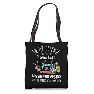 In My Defense I Was Left Unsupervised Funny Sewing Quilter Tote Bag