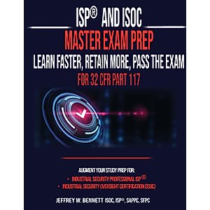 ISP® and ISOC Master Exam Prep - Learn Faster, Retain More, Pass the Exam: For 32 CFR Part 117 (Security Clearances and Cleared Defense Contractors)