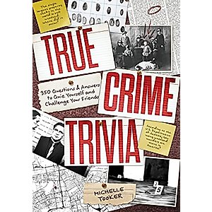 True Crime Trivia: 350 Fascinating Questions & Answers to Test Your Knowledge of Serial Killers, Mysteries, Cold Cases, Heists & More