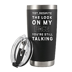 Yet Despite The Look On My Face You're Still Talking Vacuum Insulated Stainless Steel Tumbler Sarcastic Gifts From Coworker Friends Girlfriend Boyfriend Mom Dad Boss Gift To Employee (20 oz)