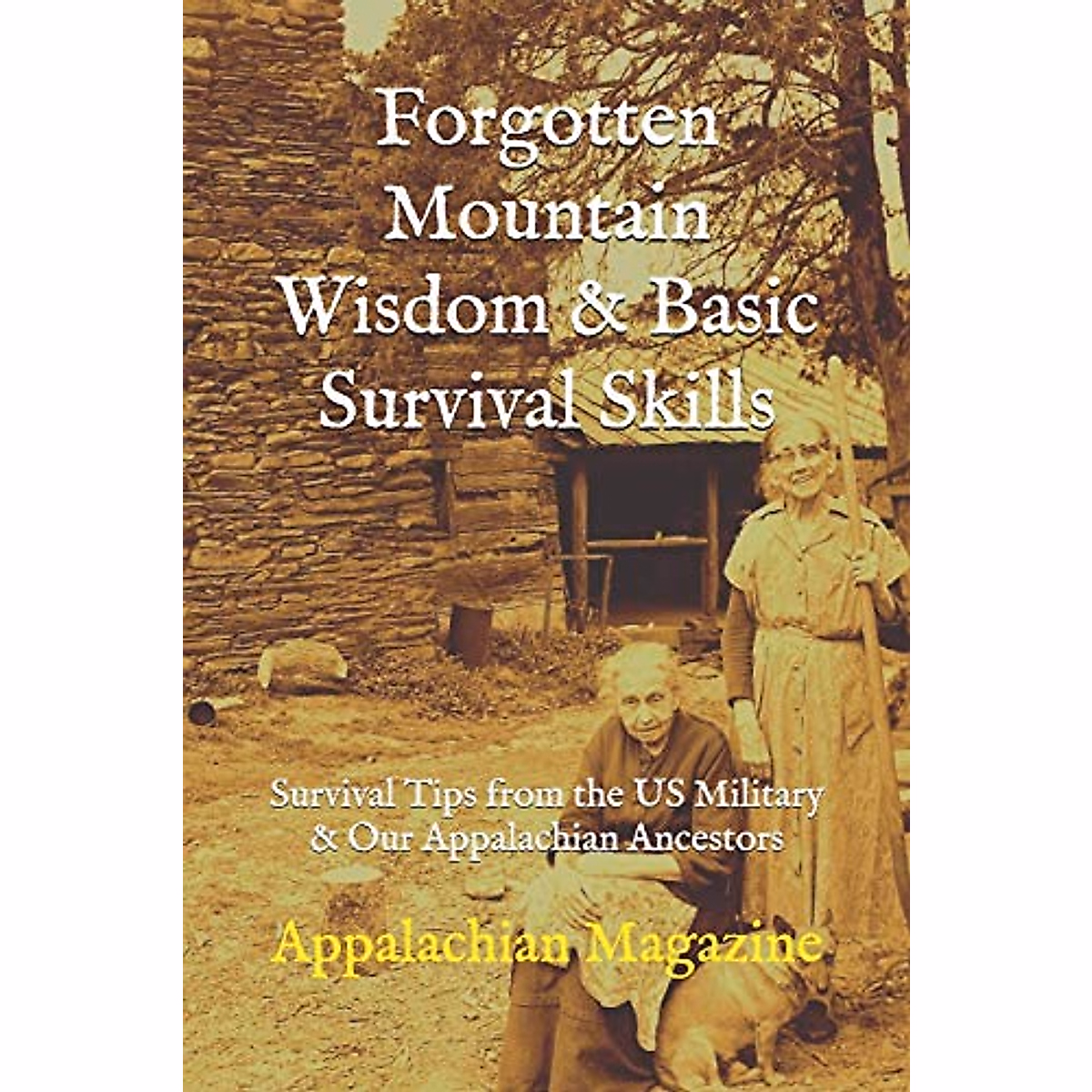 Forgotten Mountain Wisdom & Basic Survival Skills: Survival Tips from the US Military & Our Appalachian Ancestors