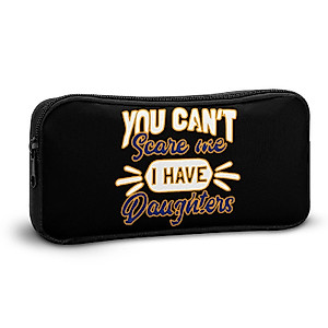 You Can't Scare Me I Have A Daughter2 Pencil Case Stationery Pen Pouch Portable Makeup Storage Bag Organizer Gift