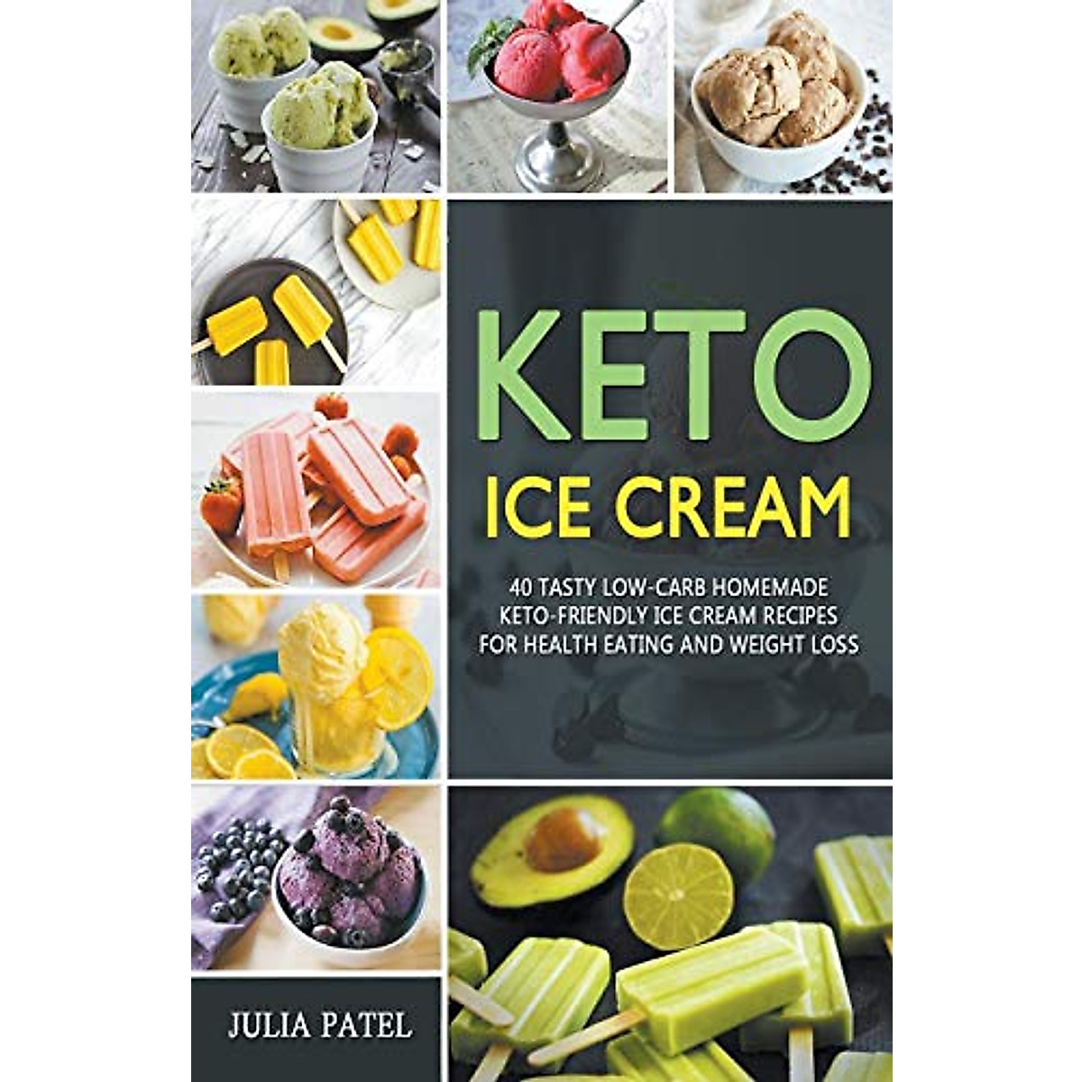 Keto Ice Cream: 40 Tasty Low-Carb Homemade Keto-Friendly Ice Cream Recipes for Health Eating and Weight Loss