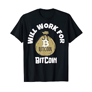 FUNNY "WILL WORK FOR BITCOIN" CRYPTO CURRENCY GIFT DESIGNS T-Shirt