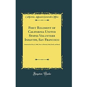 First Regiment of California United States Volunteer Infantry, San Francisco: Mustered in May 6, 1898, Now at Manila; Field, Staff, and Band (Classic Reprint)