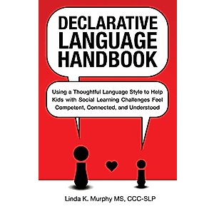 Declarative Language Handbook: Using a Thoughtful Language Style to Help Kids with Social Learning Challenges Feel Competent, Connected, and Understood